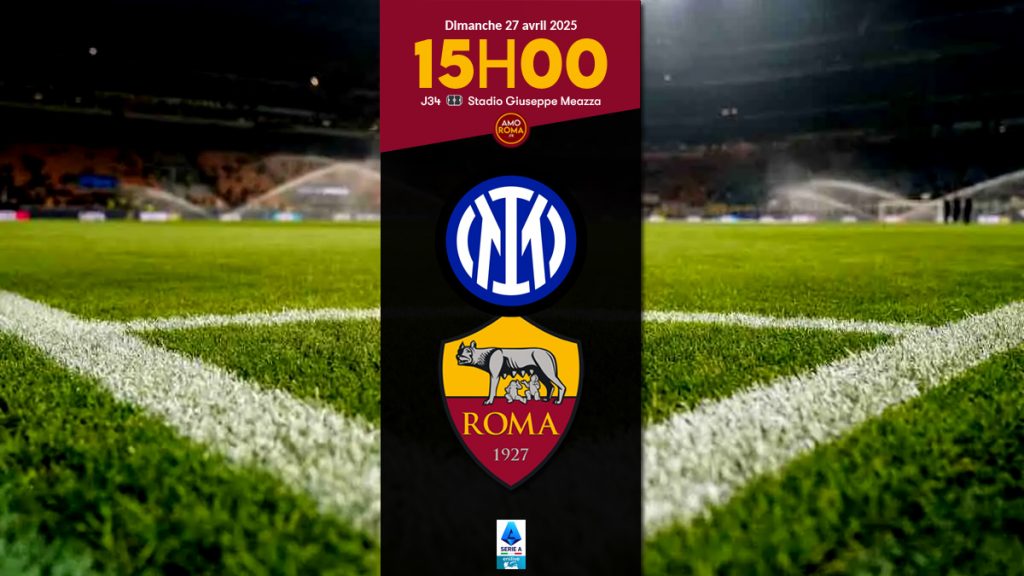 Inter / AS Roma - J34 : Présentation, diffusion TV, programme AmoRoma ...